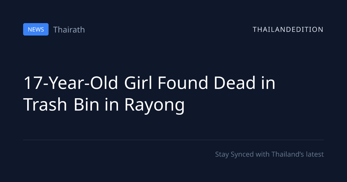 17-Year-Old Girl Found Dead in Trash Bin in Rayong | thailandedition