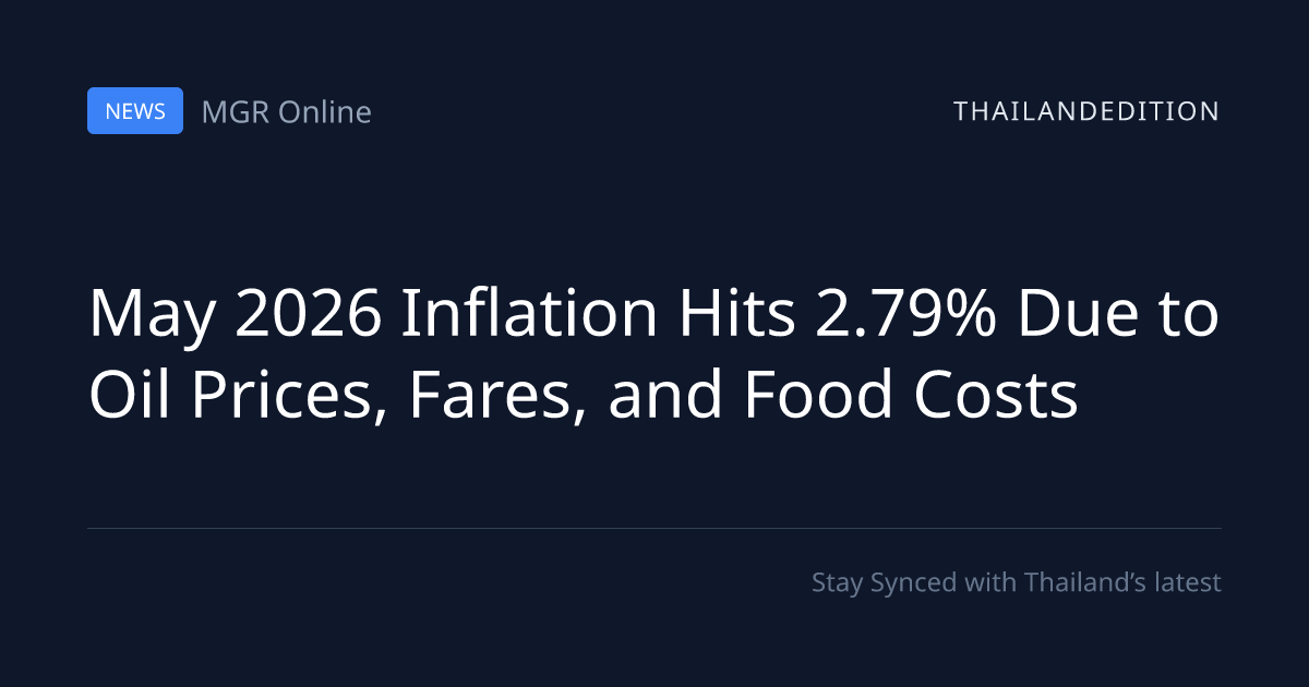 May 2026 Inflation Hits 2.79% Due to Oil Prices, | thailandedition