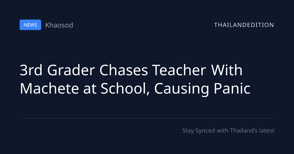 3rd Grader Chases Teacher With Machete at School, | thailandedition