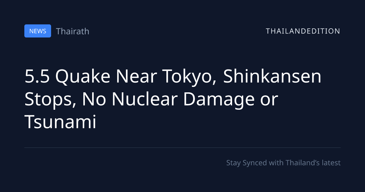 5.5 Quake Near Tokyo, Shinkansen Stops, No Nuclear | thailandedition