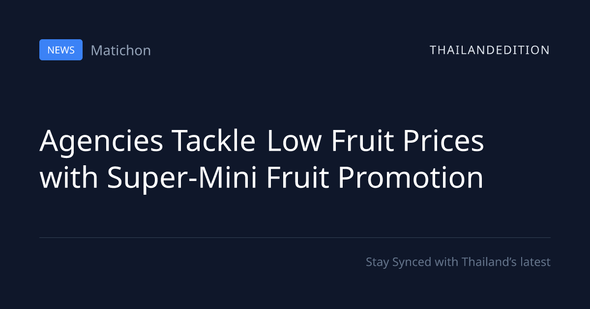 Agencies Tackle Low Fruit Prices with Super-Mini | thailandedition