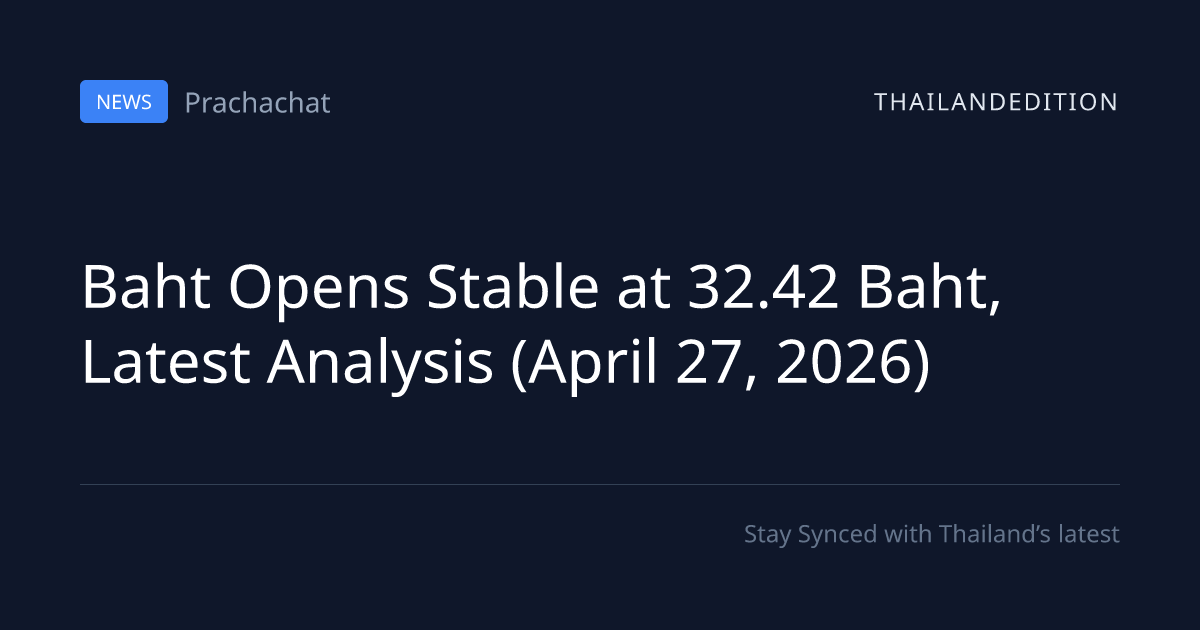 Baht Opens Stable at 32.42 Baht, Latest Analysis | thailandedition