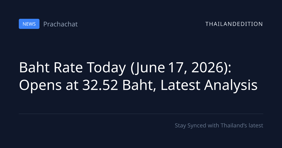 Baht Rate Today (June 17, 2026): Opens at 32.52 | thailandedition