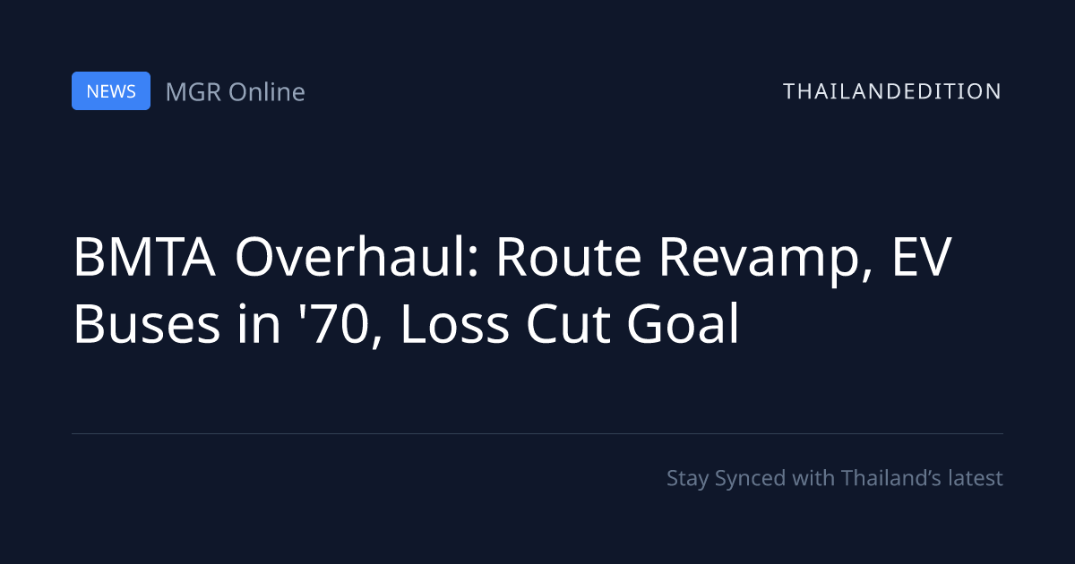BMTA Overhaul: Route Revamp, EV Buses in '70, Loss | thailandedition