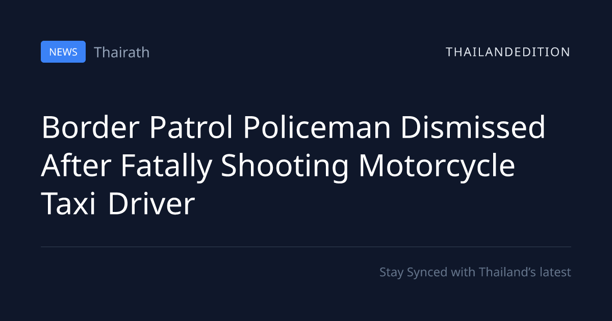 Border Patrol Policeman Dismissed After Fatally | thailandedition