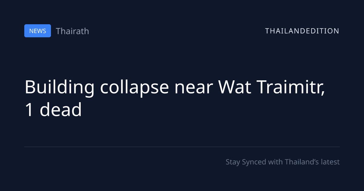 Building collapse near Wat Traimitr, 1 dead | thailandedition