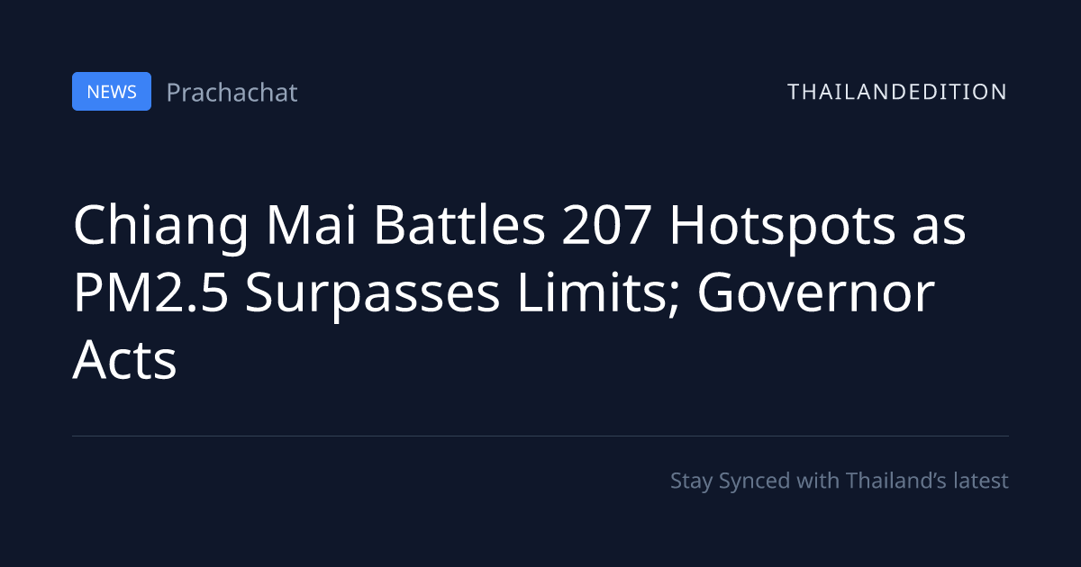 Chiang Mai Battles 207 Hotspots as PM2.5 Surpasses | thailandedition