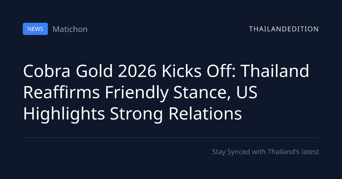 Cobra Gold 2026 Kicks Off: Thailand Reaffirms | thailandedition