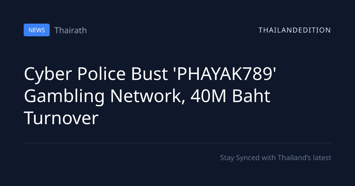 Cyber Police Bust 'PHAYAK789' Gambling Network, | thailandedition