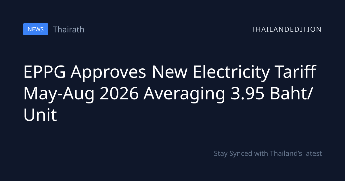 EPPG Approves New Electricity Tariff May-Aug 2026 | thailandedition