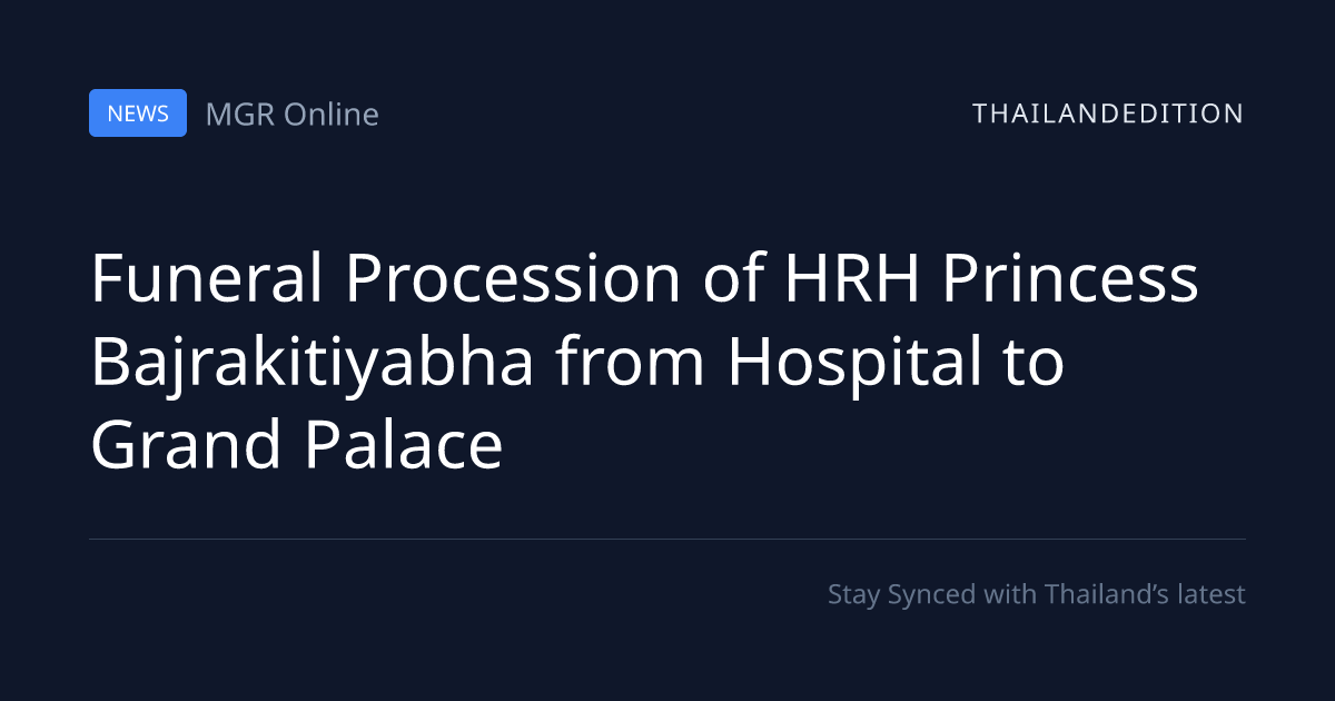 Funeral Procession of HRH Princess Bajrakitiyabha | thailandedition