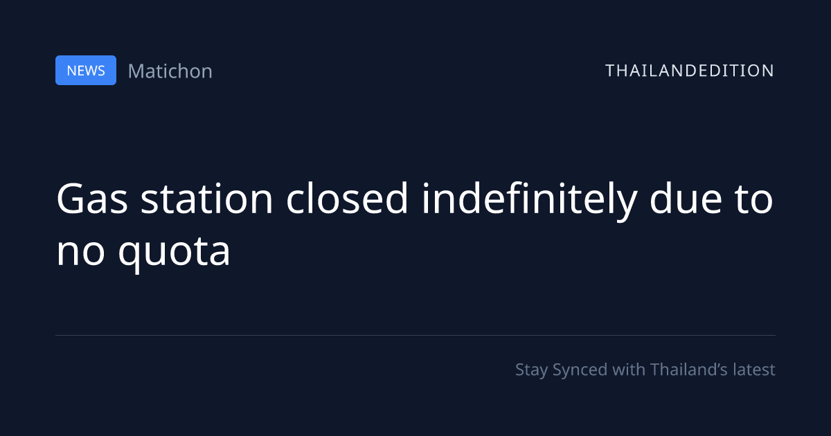 Gas station closed indefinitely due to no quota | thailandedition