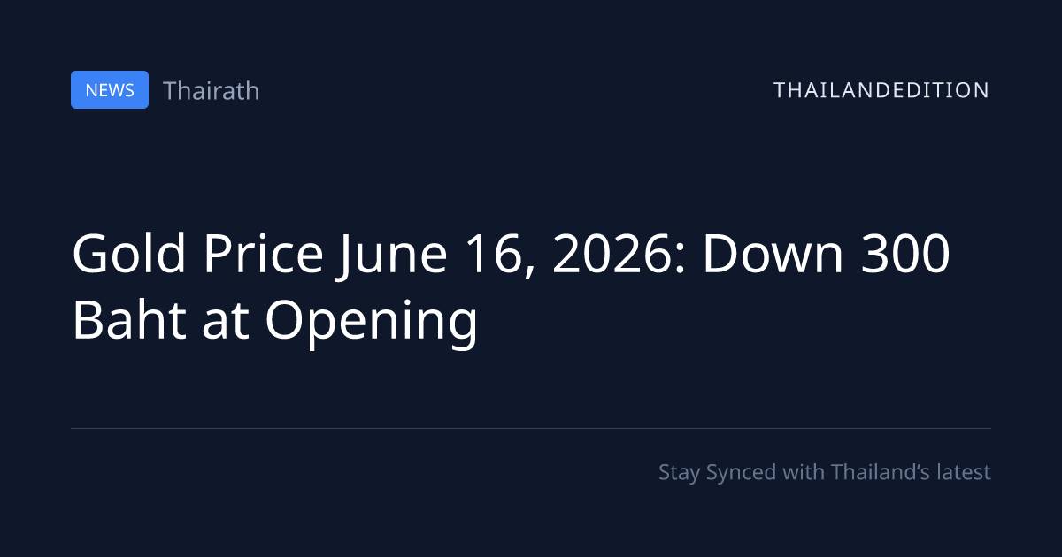Gold Price June 16, 2026: Down 300 Baht at Opening | thailandedition