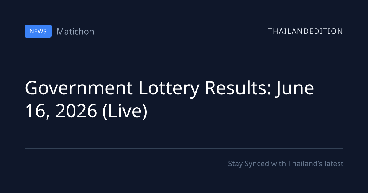 Government Lottery Results: June 16, 2026 (Live) | thailandedition