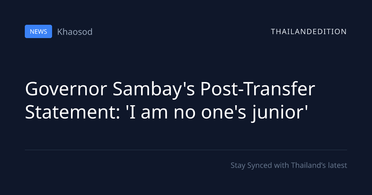 Governor Sambay's Post-Transfer Statement: 'I am | thailandedition