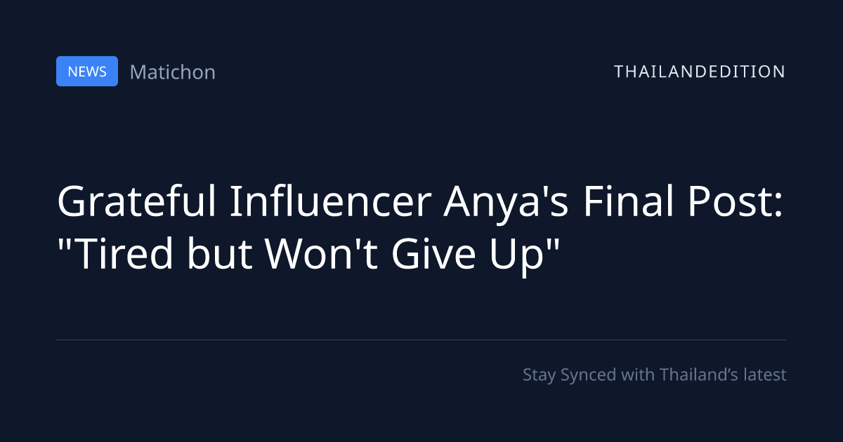 Grateful Influencer Anya's Final Post: "Tired but | thailandedition