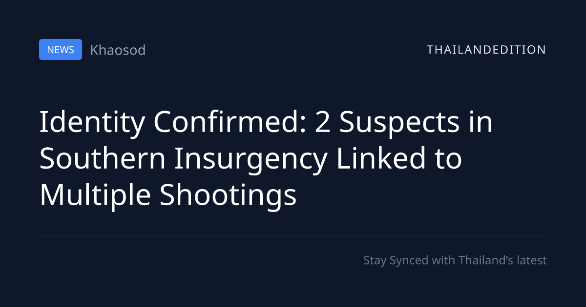 Identity Confirmed: 2 Suspects in Southern | thailandedition