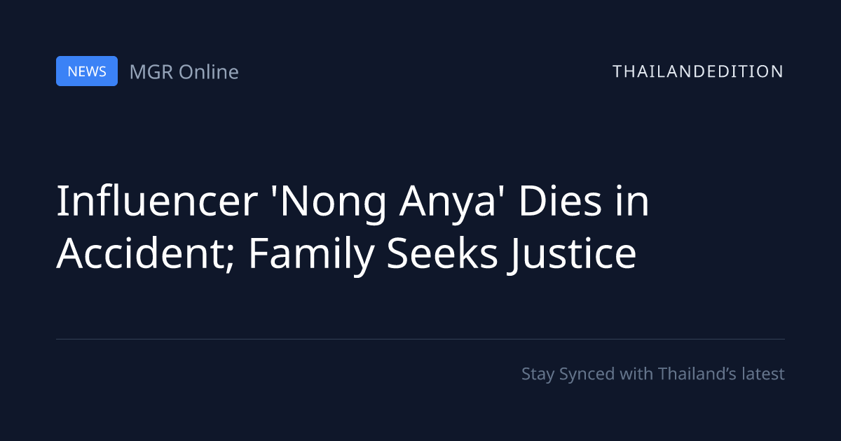 Influencer 'Nong Anya' Dies in Accident; Family | thailandedition