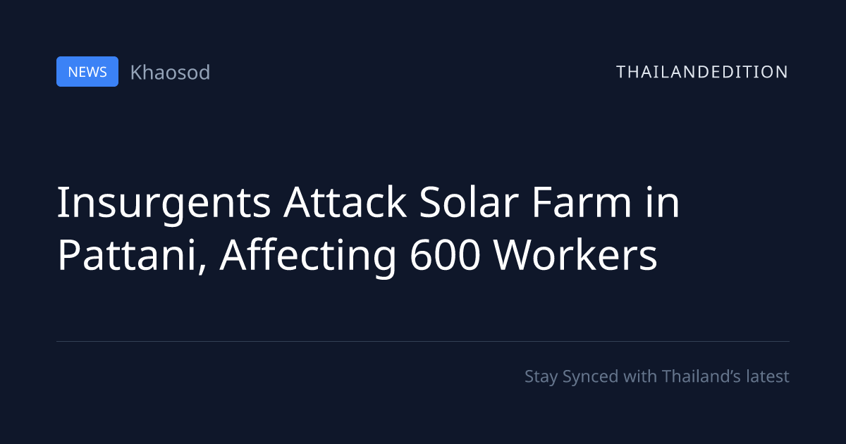 Insurgents Attack Solar Farm in Pattani, Affecting | thailandedition