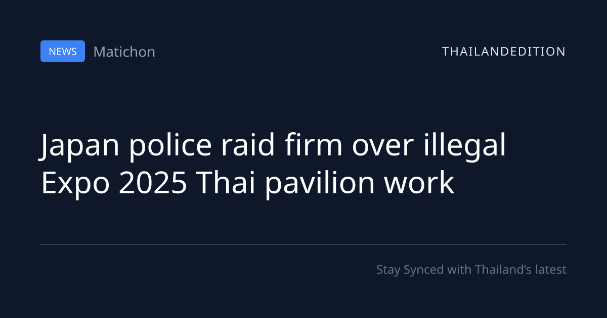 Japan police raid firm over illegal Expo 2025 Thai | thailandedition