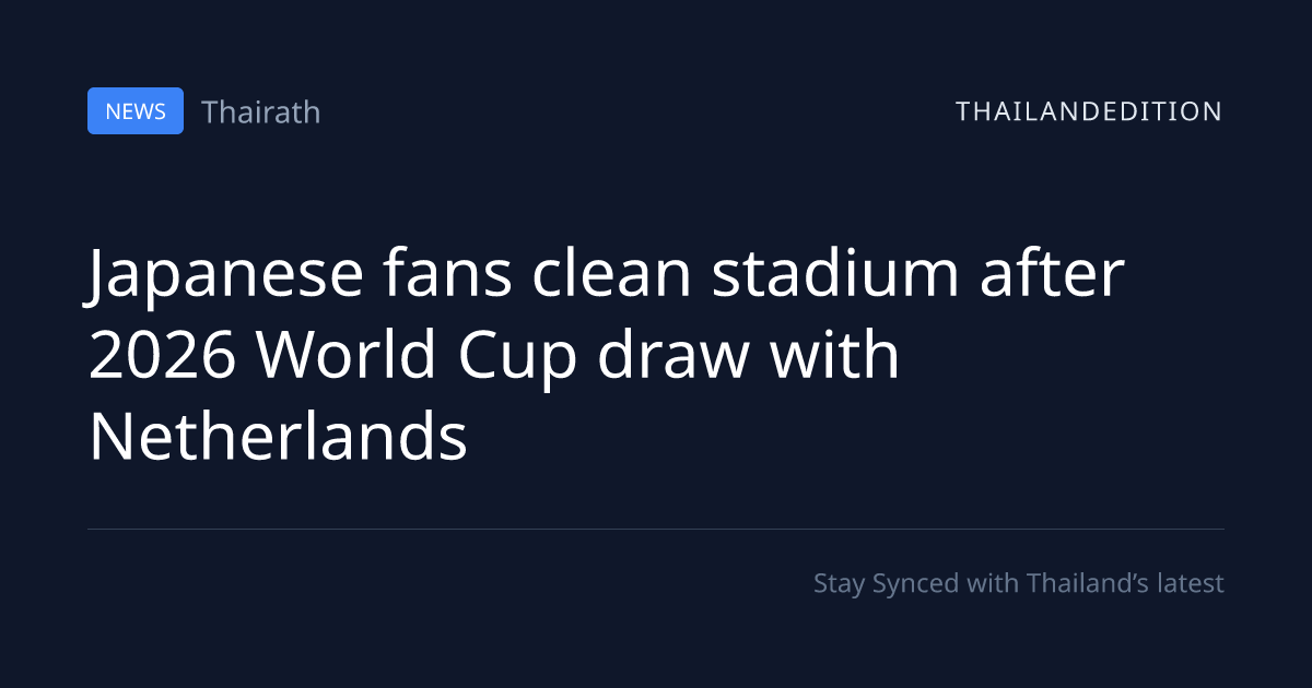 Japanese fans clean stadium after 2026 World Cup | thailandedition