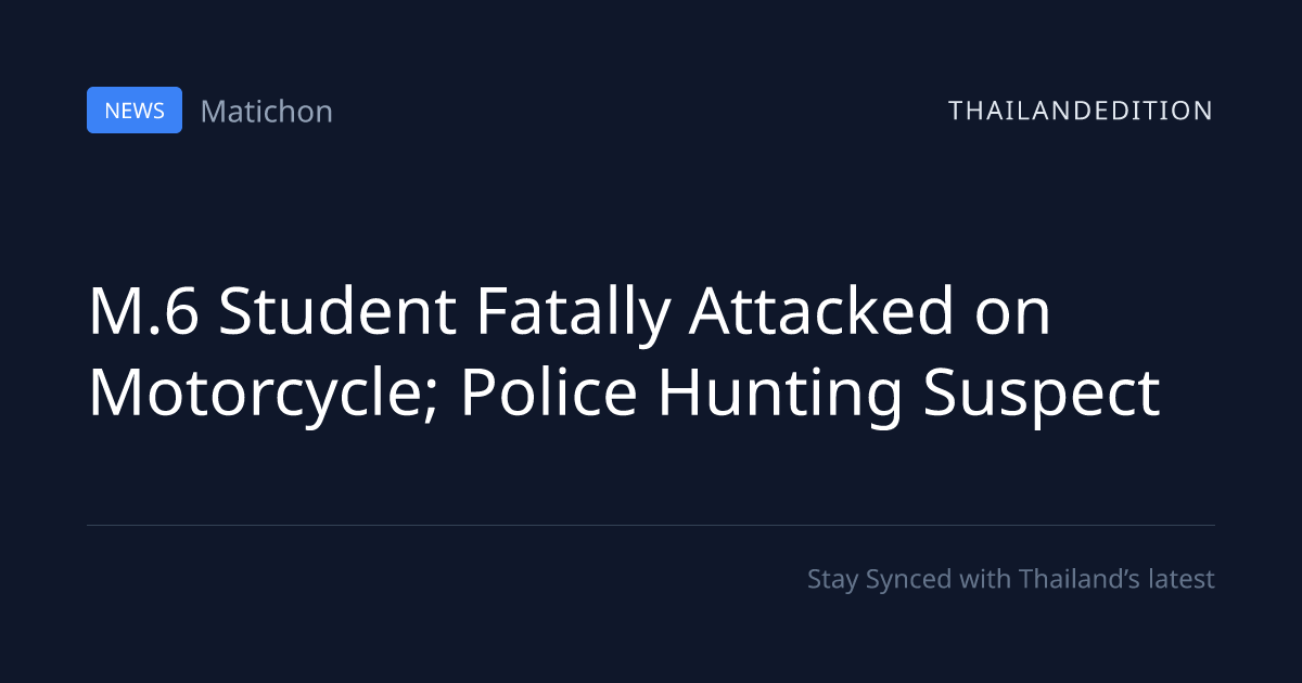 M.6 Student Fatally Attacked on Motorcycle; Police | thailandedition