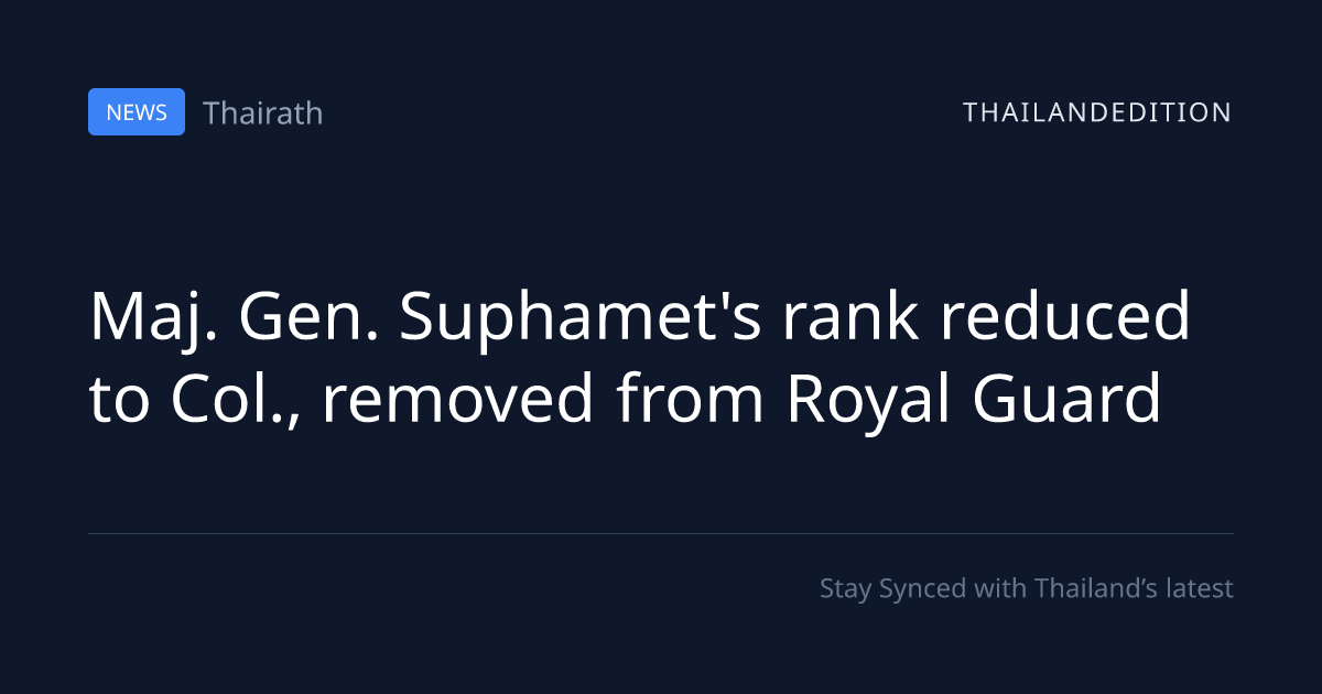 Maj. Gen. Suphamet's rank reduced to Col., removed | thailandedition