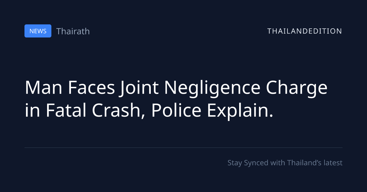 Man Faces Joint Negligence Charge in Fatal Crash, | thailandedition