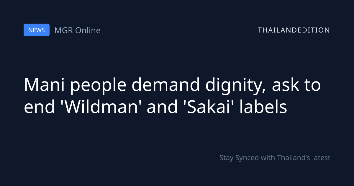 Mani people demand dignity, ask to end 'Wildman' | thailandedition