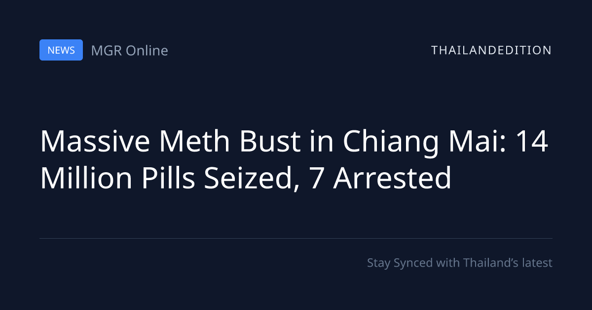 Massive Meth Bust in Chiang Mai: 14 Million Pills | thailandedition