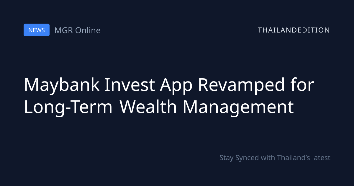 Maybank Invest App Revamped for Long-Term Wealth | thailandedition