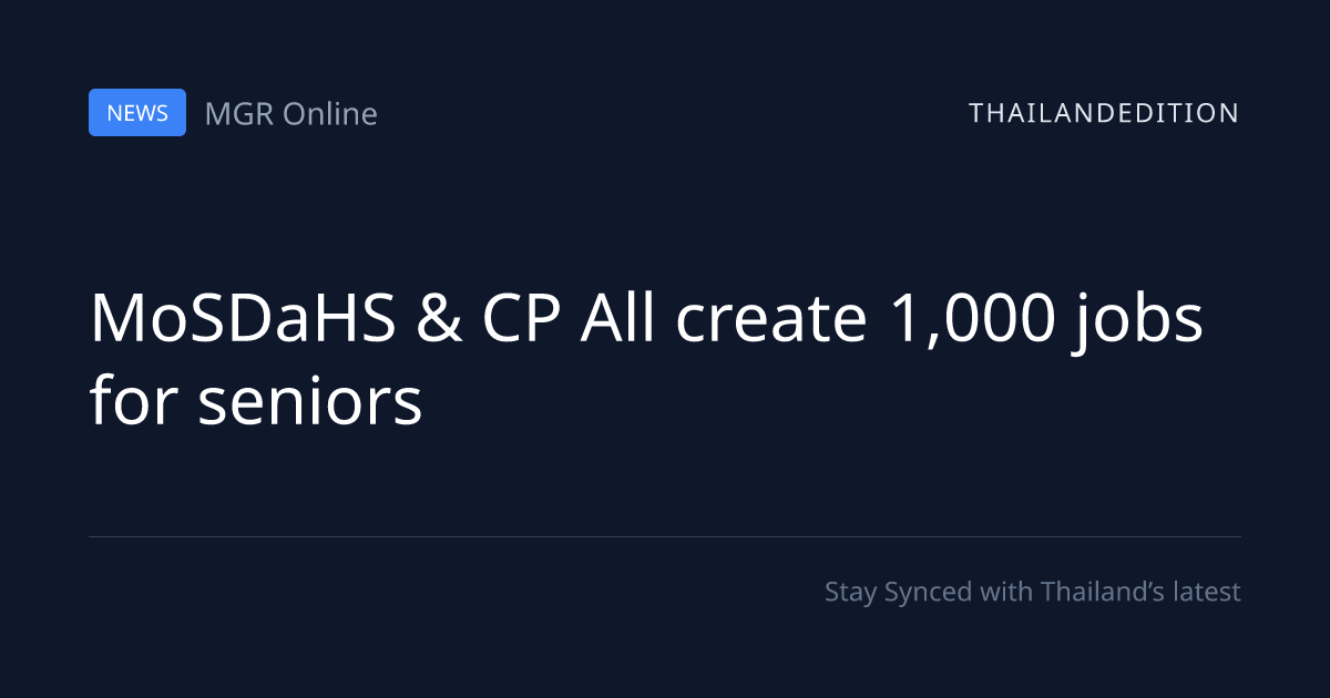 MoSDaHS & CP All create 1,000 jobs for seniors | thailandedition