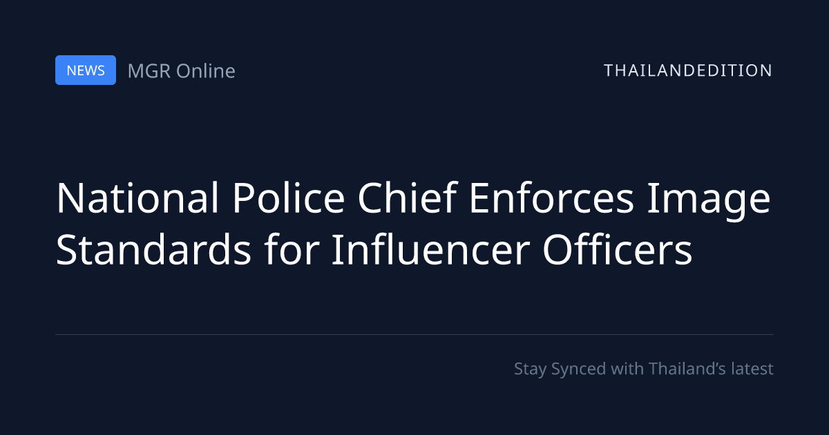 National Police Chief Enforces Image Standards for | thailandedition