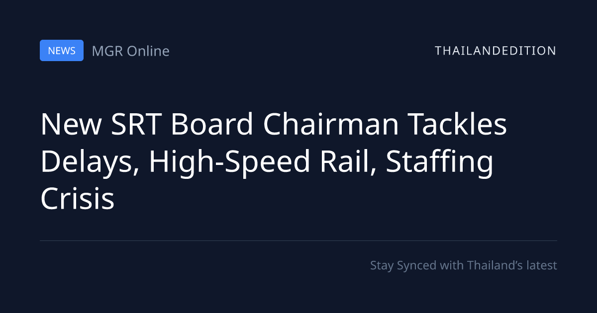 New SRT Board Chairman Tackles Delays, High-Speed | thailandedition