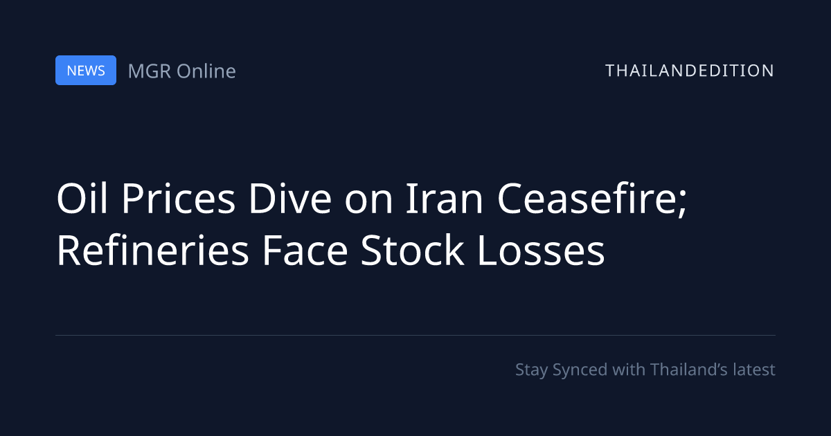 Oil Prices Dive on Iran Ceasefire; Refineries Face | thailandedition