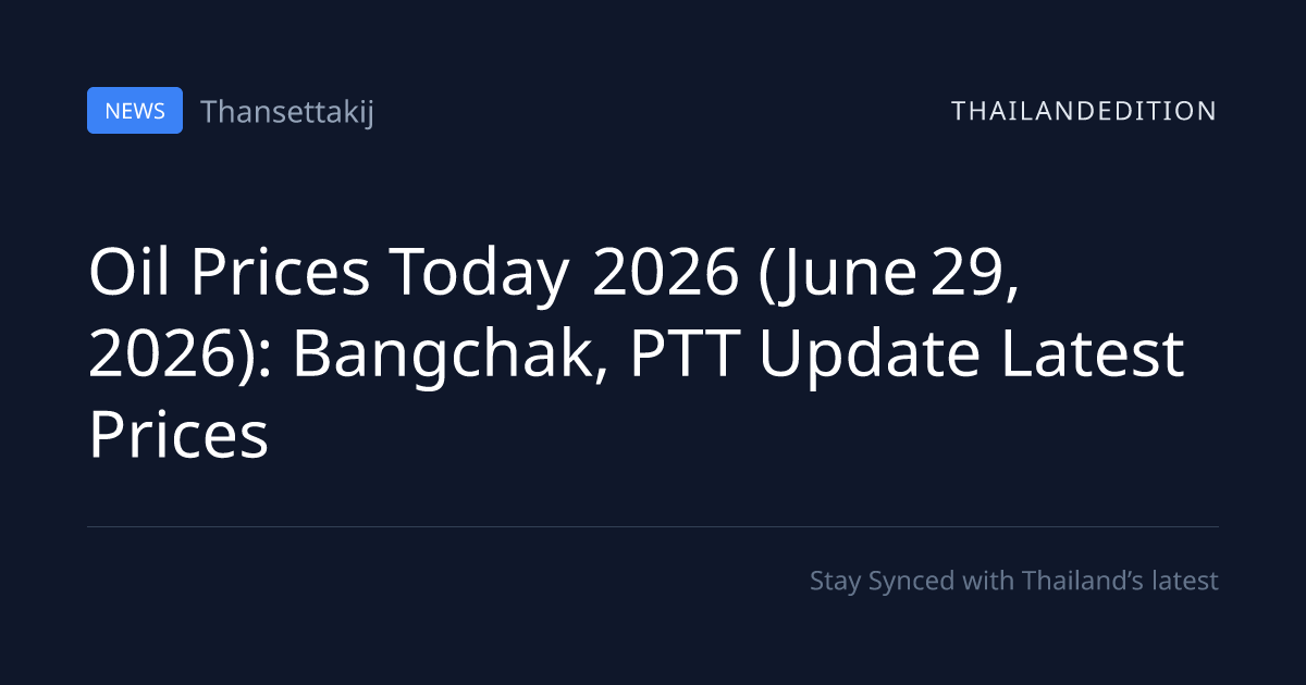 Oil Prices Today 2026 (June 29, 2026): Bangchak, | thailandedition