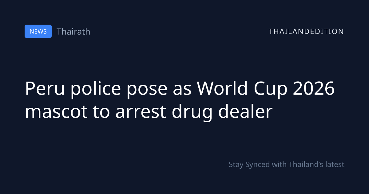 Peru police pose as World Cup 2026 mascot to | thailandedition