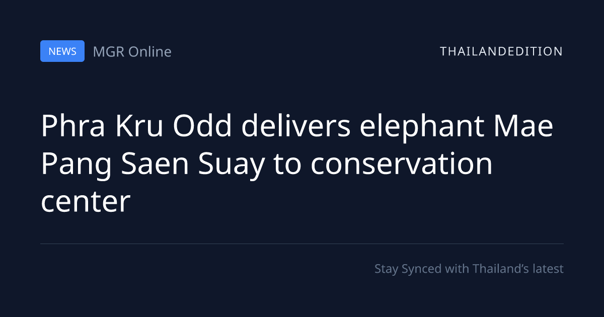 Phra Kru Odd delivers elephant Mae Pang Saen Suay | thailandedition