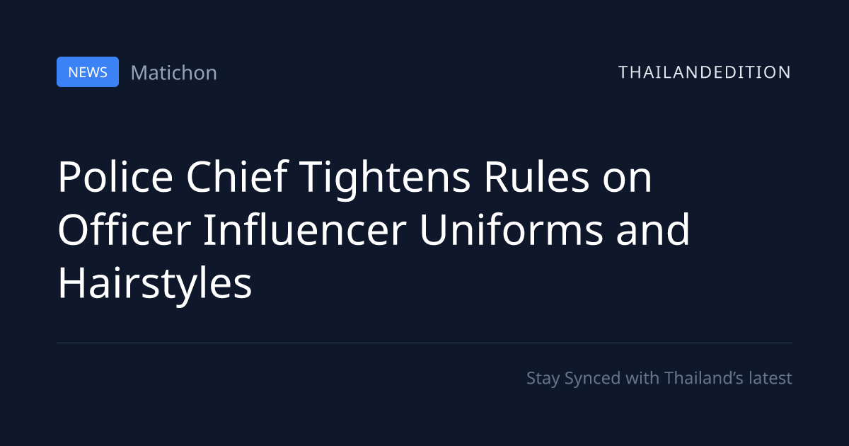Police Chief Tightens Rules on Officer Influencer | thailandedition