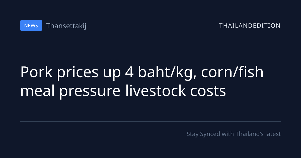 Pork prices up 4 baht/kg, corn/fish meal pressure | thailandedition