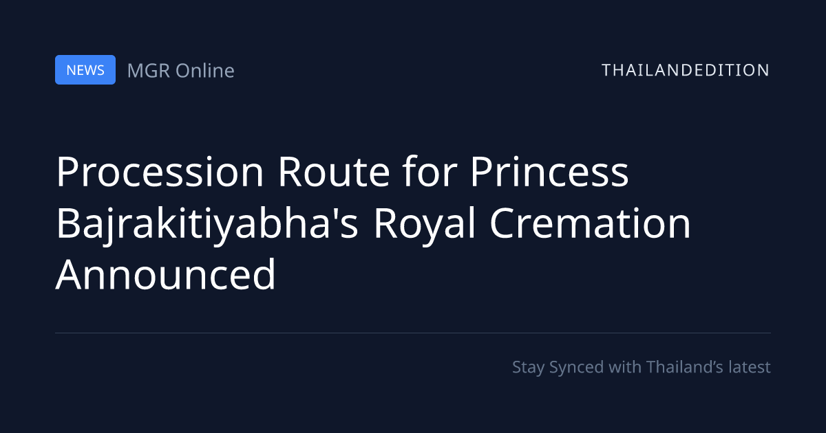 Procession Route for Princess Bajrakitiyabha's | thailandedition