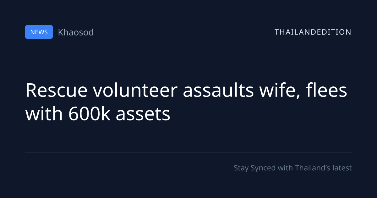 Rescue volunteer assaults wife, flees with 600k | thailandedition