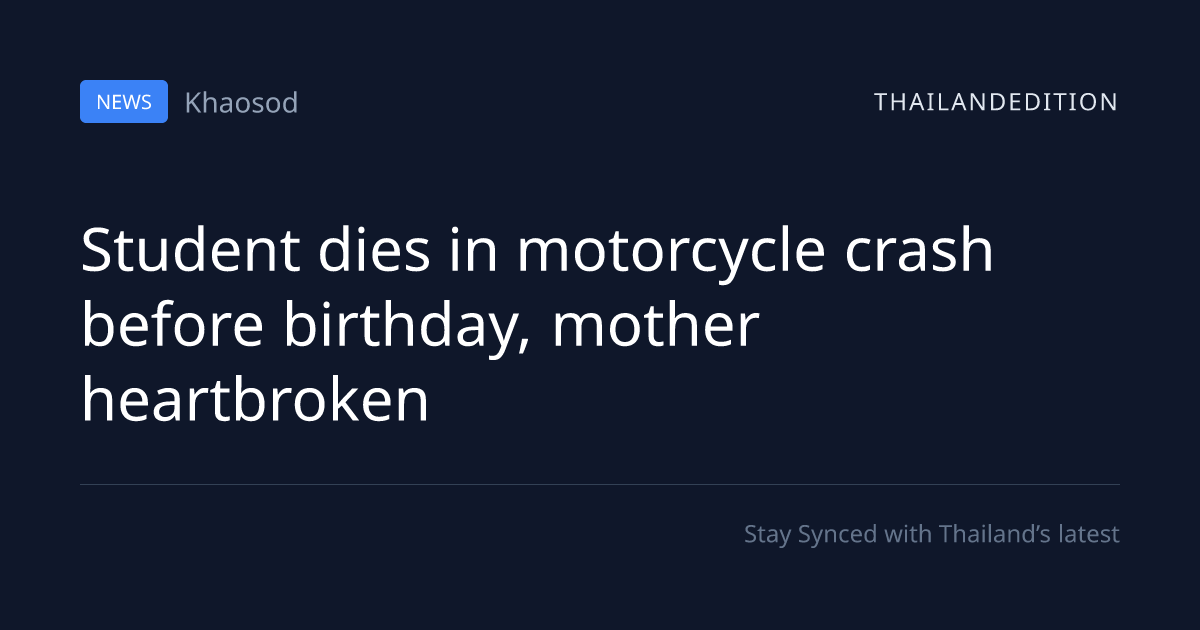 Student dies in motorcycle crash before birthday, | thailandedition