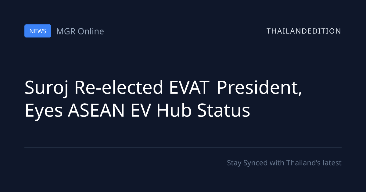 Suroj Re-elected EVAT President, Eyes ASEAN EV Hub | thailandedition