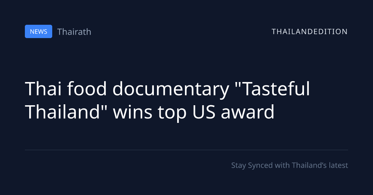 Thai food documentary "Tasteful Thailand" wins top | thailandedition