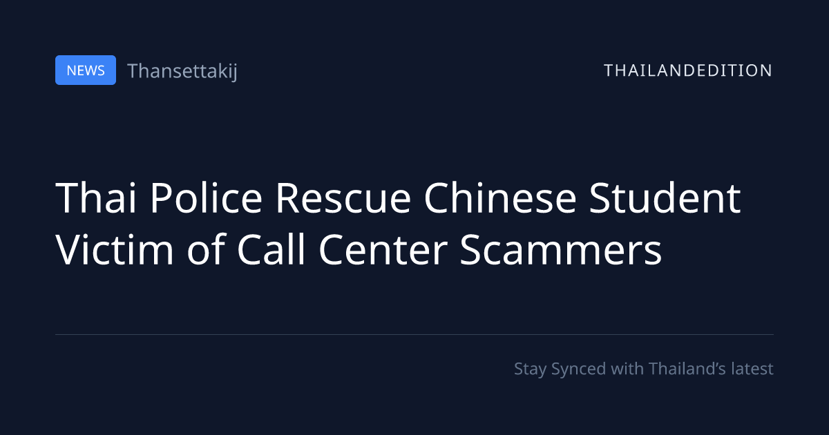Thai Police Rescue Chinese Student Victim of Call | thailandedition