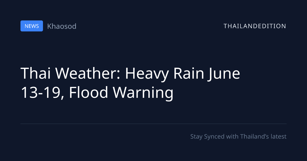 Thai Weather: Heavy Rain June 13-19, Flood Warning | thailandedition