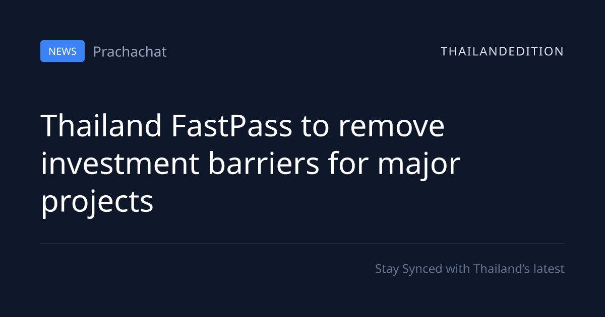 Thailand FastPass to remove investment barriers | thailandedition