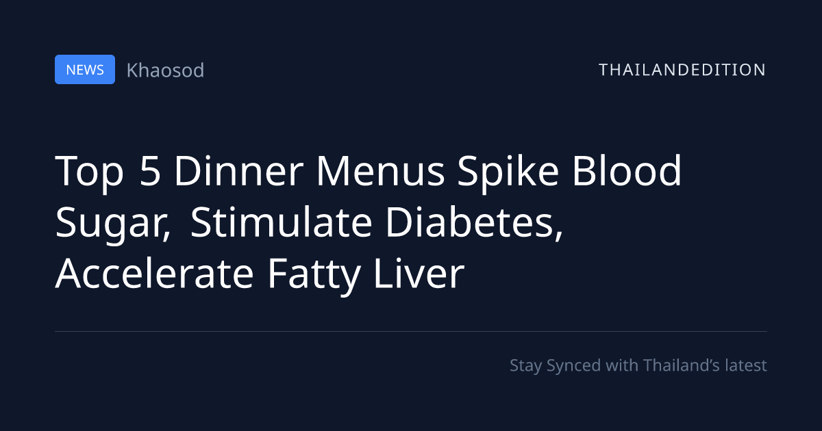 Top 5 Dinner Menus Spike Blood Sugar, Stimulate | thailandedition