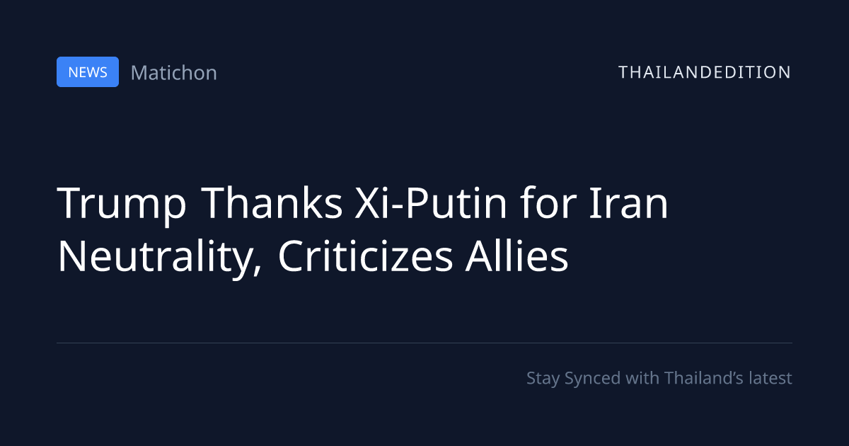 Trump Thanks Xi-Putin for Iran Neutrality, | thailandedition